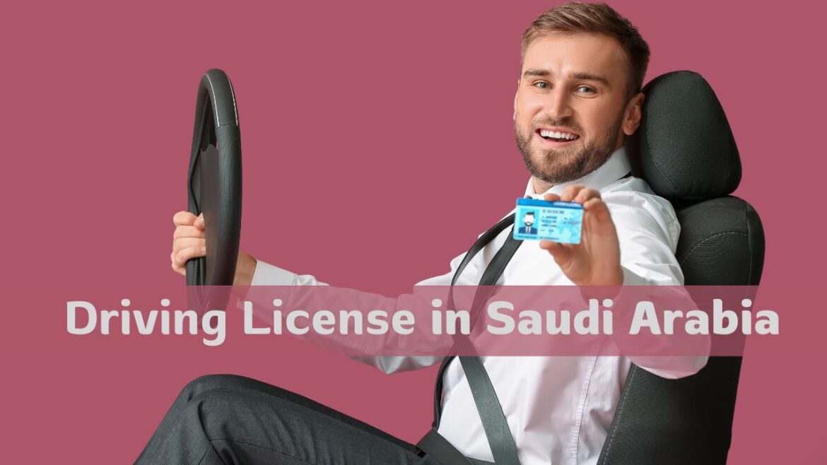 Simple Steps To Get A Driving License In Saudi Arabia 2025